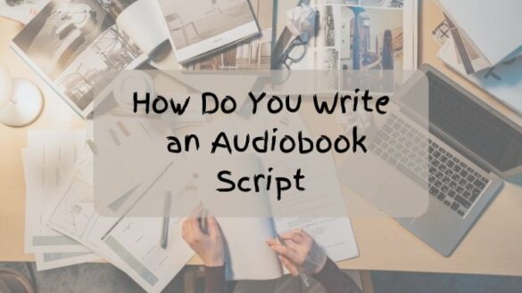 How Do You Write an Audiobook Script? - Techniques for Creating ...